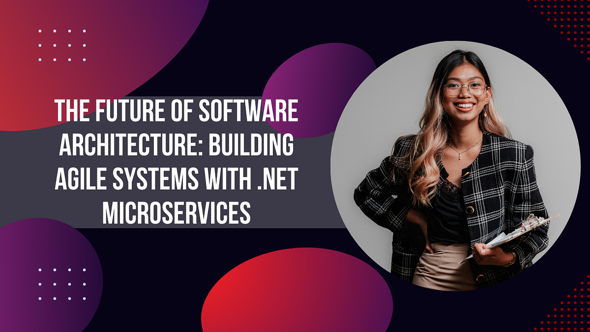 The Future of Software Architecture: Building Agile Systems with .NET Microservices | by Anupam ...