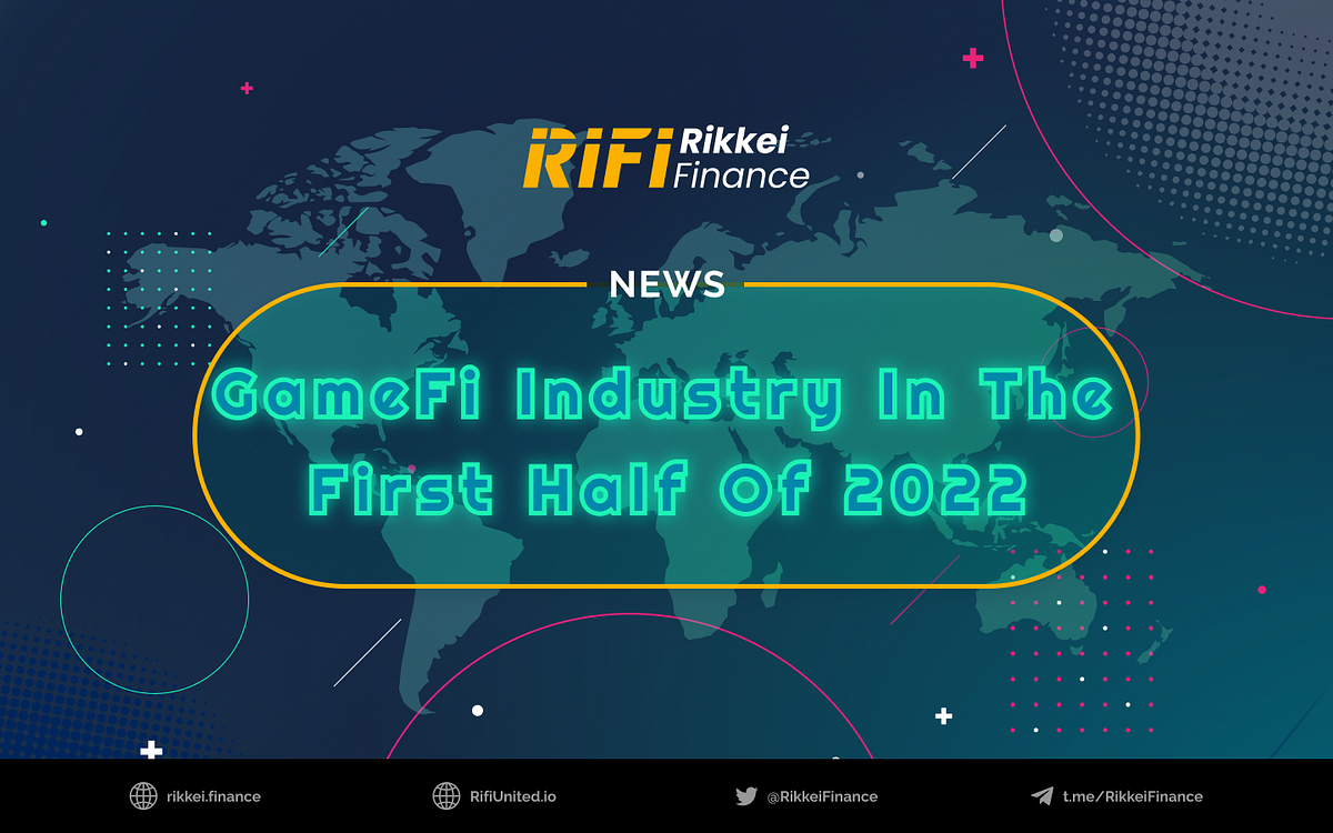 GameFi Industry in the First Half of 2022 | by Rikkei Finance | Rikkei Finance | Medium