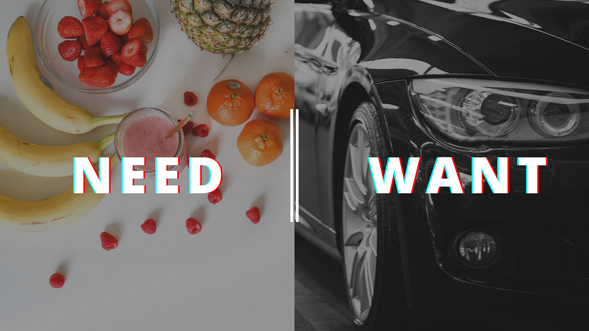 The WANT & NEED. We are satisfying our WANTS, then on… | by Vishwas ...