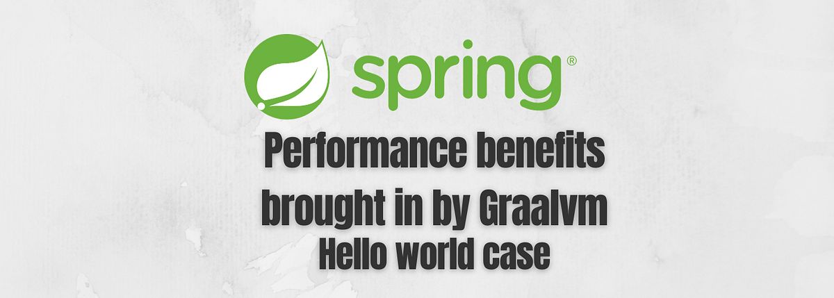Performance benefits brought in by Graalvm — SpringBoot Hello World ...