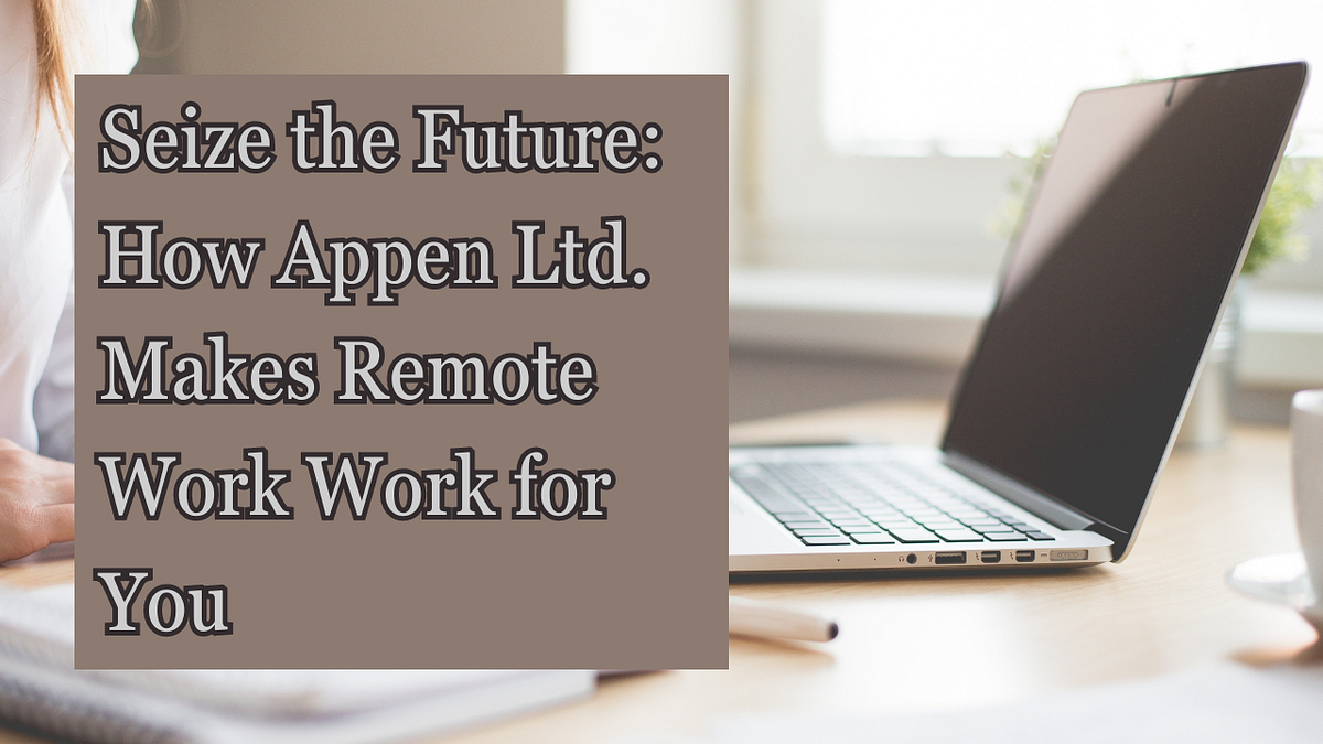 Seize the Future: How Appen Ltd. Makes Remote Work Work for You | by ...