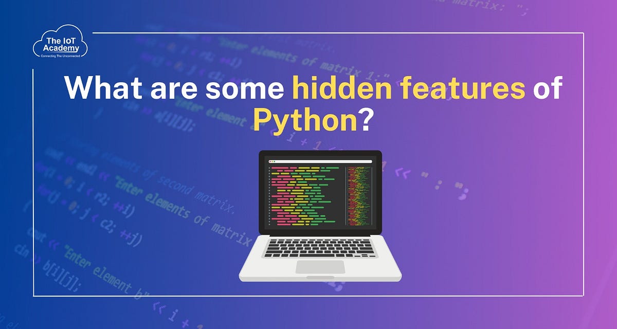 What Are Some Hidden Features Of Python? | by The IoT Academy | Medium