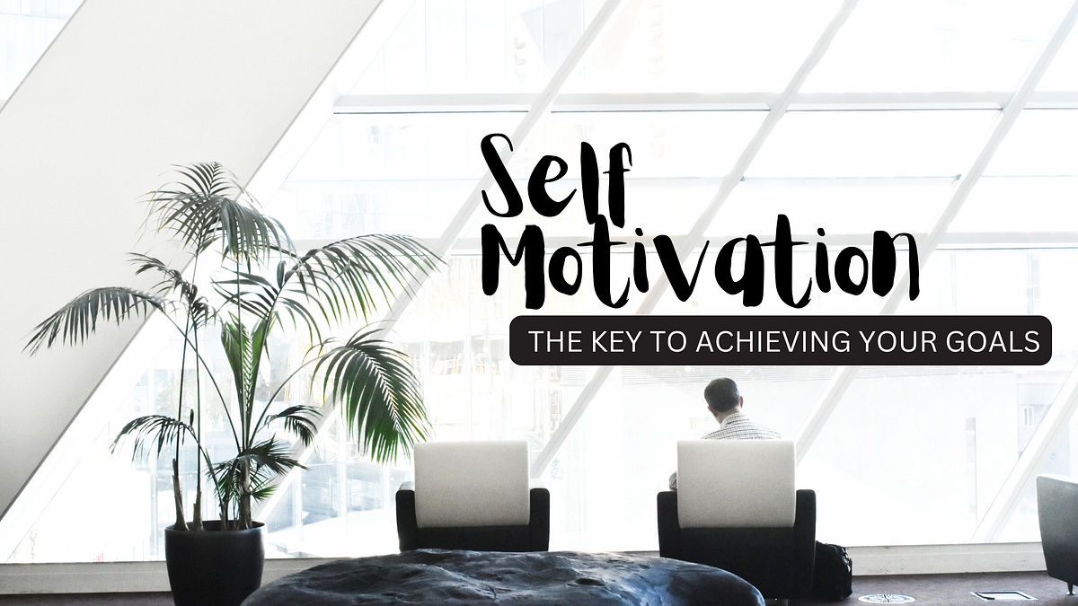 Self Motivation: The Key to Achieving Your Goals | by Sanjukta Rao | Medium