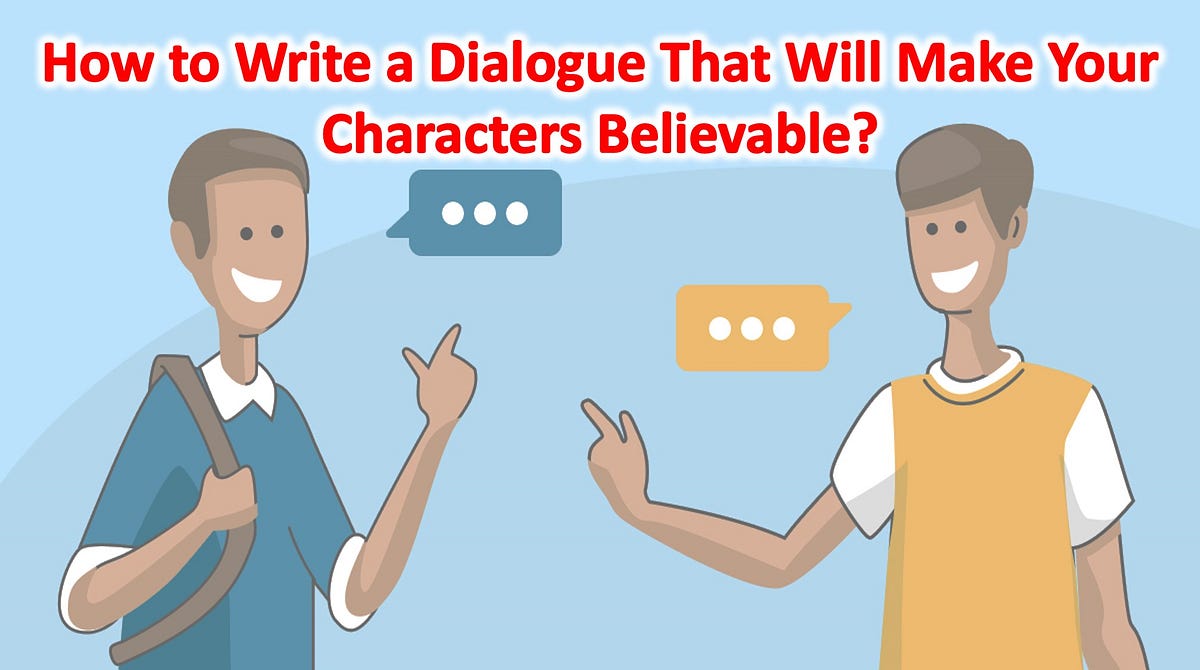How to Write a Dialogue That Will Make Your Characters Believable | by ...