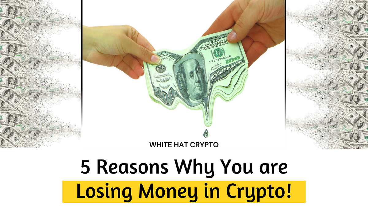 5 Reasons Why You are Losing Money in Crypto! | by White Hat Crypto ...