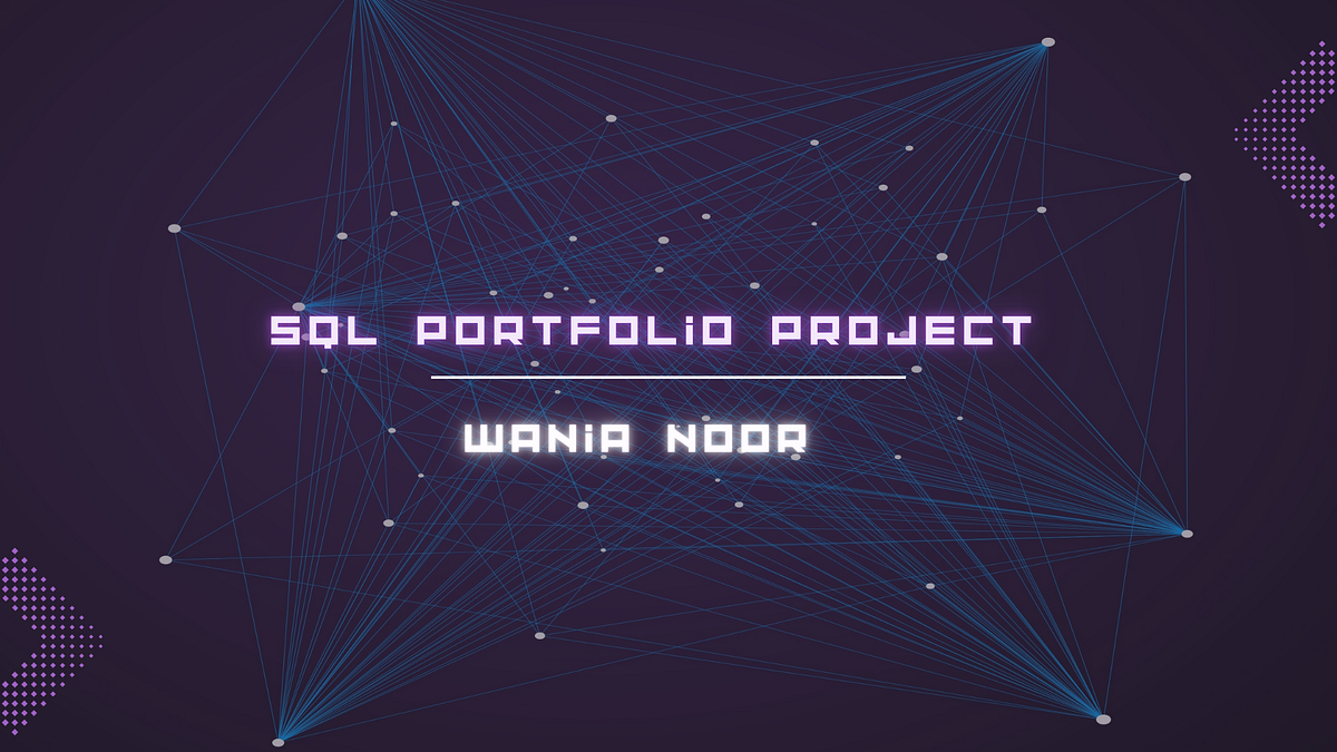 My first SQL Portfolio Project | Wania Noor | by Wania Noor | Medium
