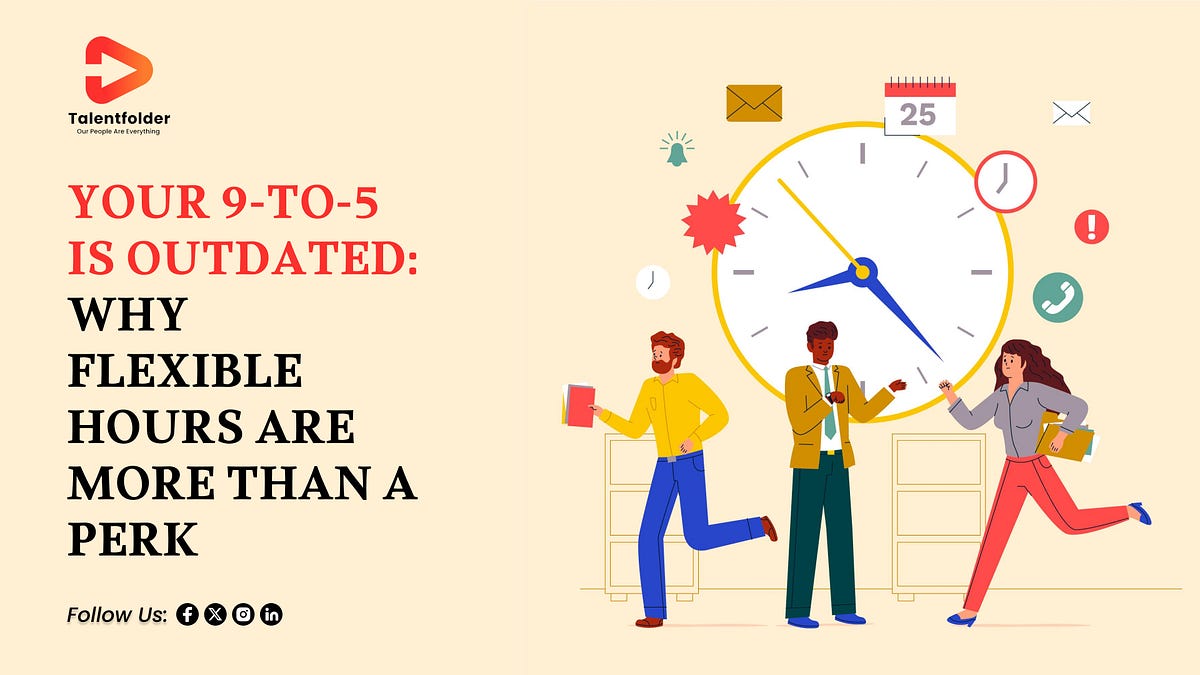 Your 9-to-5 is Outdated: Why Flexible Hours Are More Than a Perk | by ...