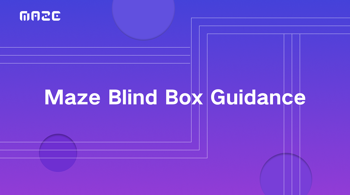 Maze Blind Box Guidance - Maze NFT - Medium