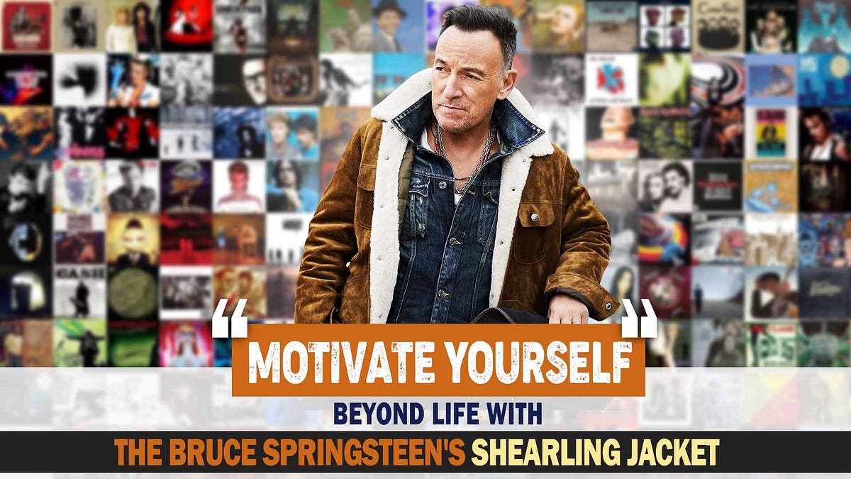 Motivate Yourself Beyond Life With The Bruce Springsteen’s Shearling ...