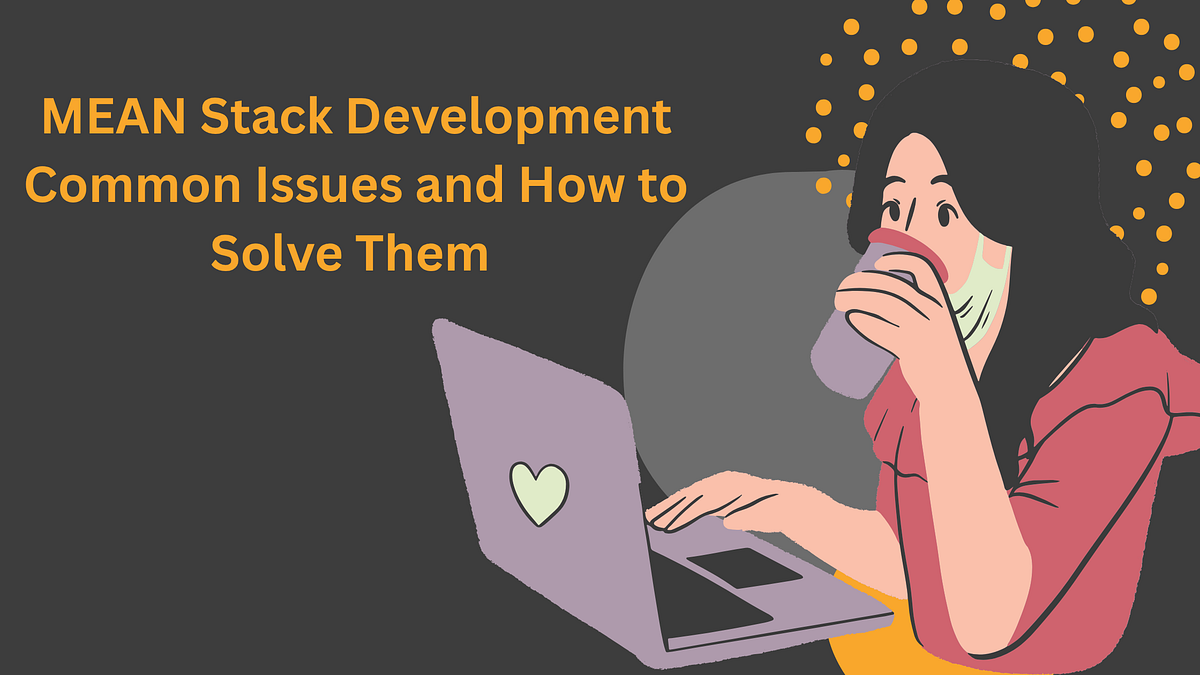 MEAN Stack Development: Common Issues and How to Solve Them | by Grace ...