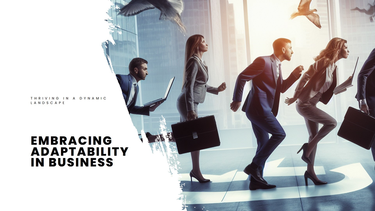Thriving in a Dynamic Business Landscape: Embracing Adaptability | by ...