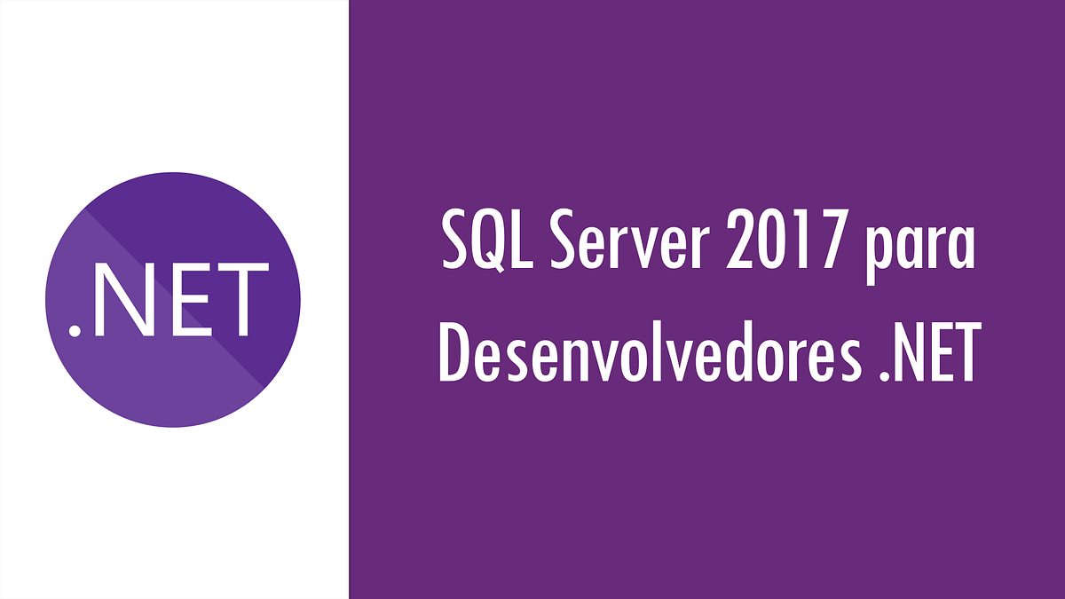 SQL Server 2017 para Desenvolvedores .NET | by Renato Groffe | Medium