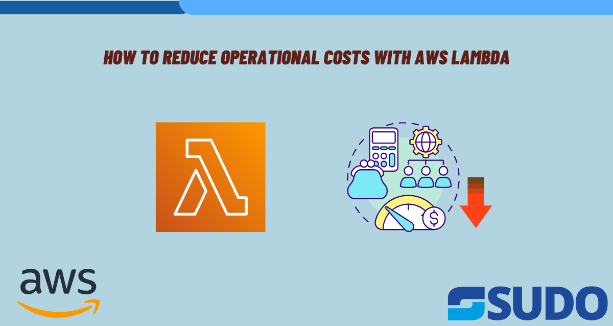 Reduce Operational Costs with AWS Lambda | SUDO Consultants
