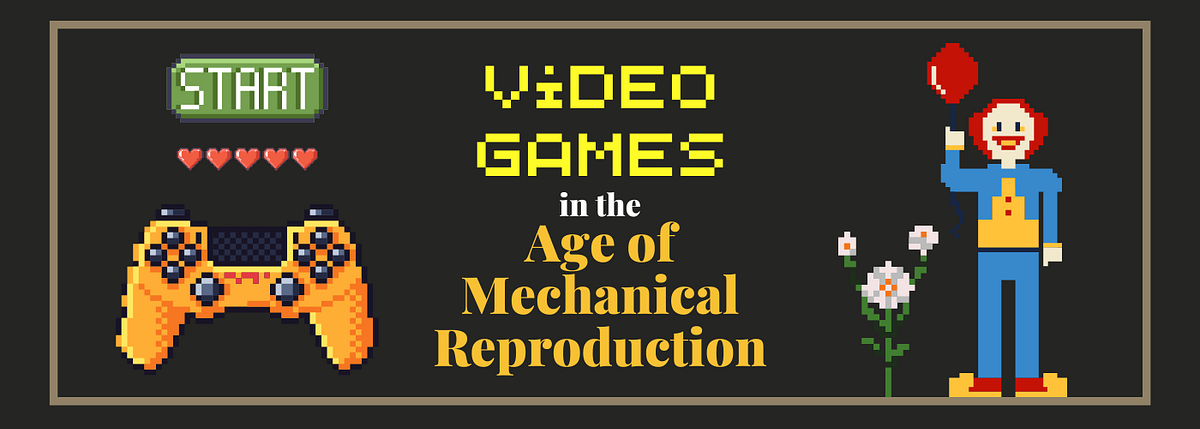 Video Games in the Age of Mechanical Reproduction | by Dash ...