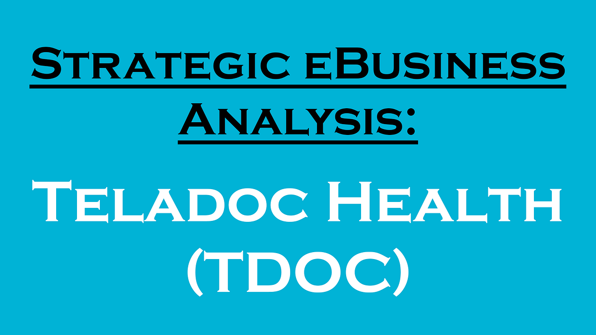 Strategic eBusiness Analysis: Teladoc Health (TDOC) | by Dylan. | Medium