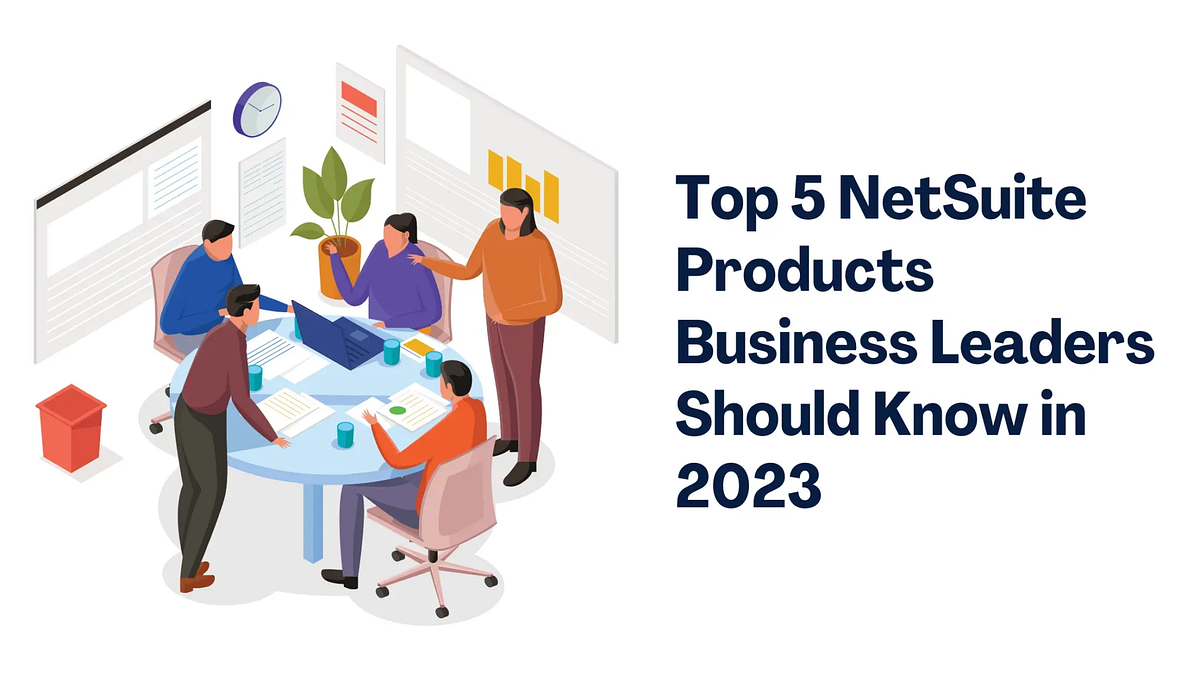 Top 5 NetSuite Products Business Leaders Should Know in 2023 | by Suite ...