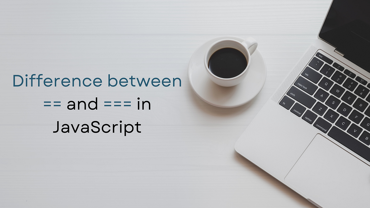 Difference between == and === in JavaScript - Pravin M - Medium