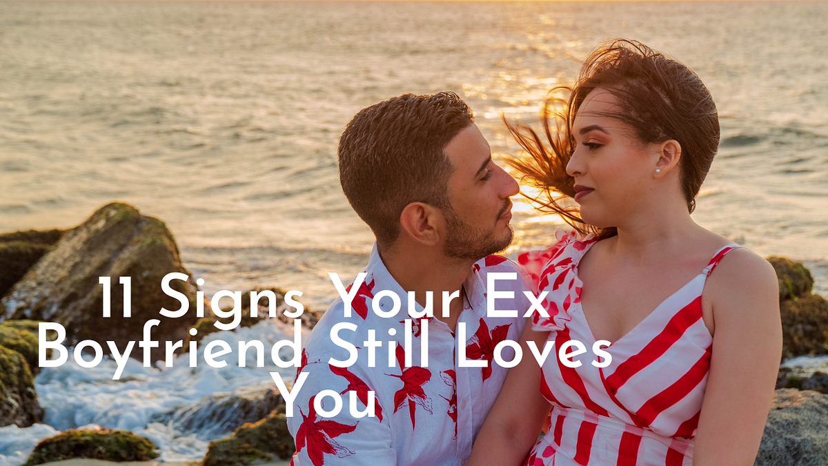 11 Signs Your Ex Boyfriend Still Loves You After Breakup | by ...