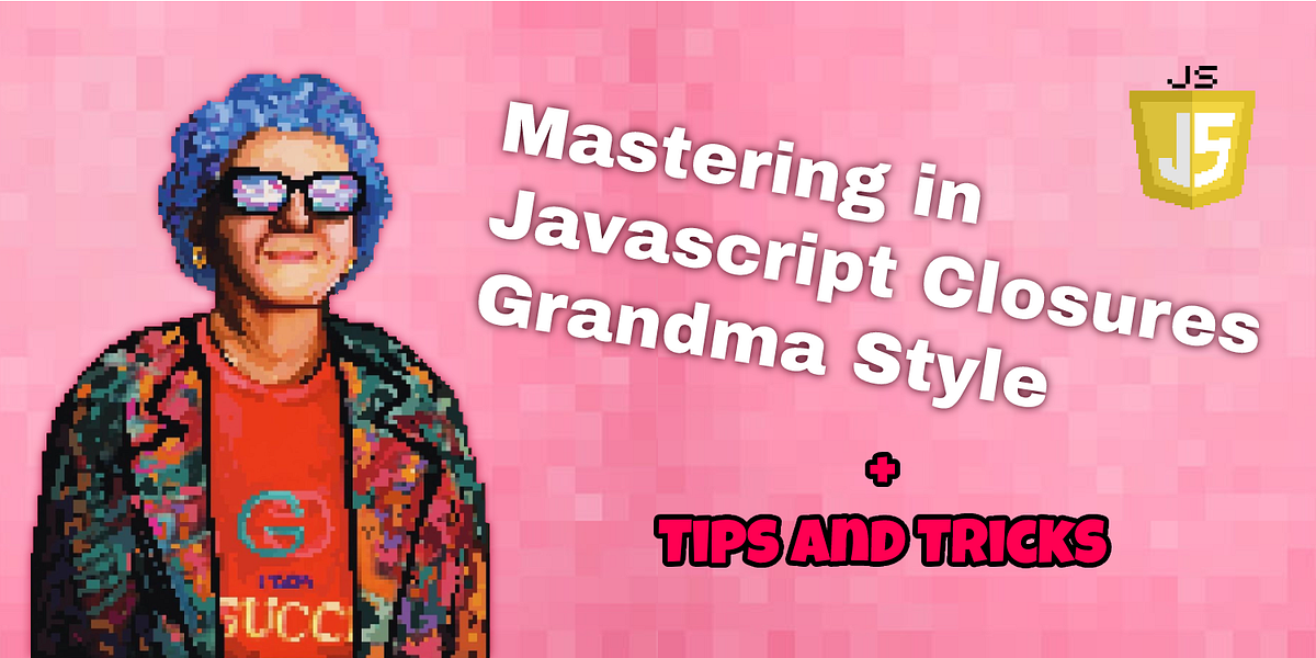 Mastering in Javascript Closures, Grandma Style + Tips & Tricks | by ...