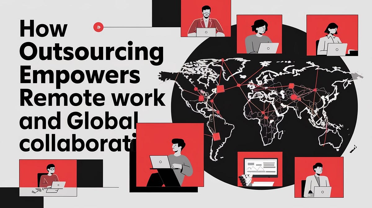 How Outsourcing Empowers Remote Work and Global Collaboration | by ...
