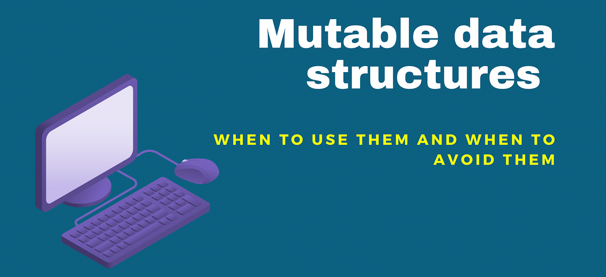Mutable Data Structures When To Use Them And When To Avoid Them By Varshadr Dr Medium