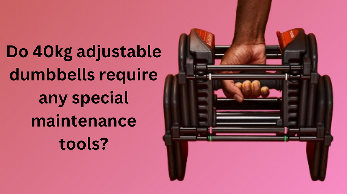 Do 40-kg adjustable dumbbells require any special maintenance tools? | by Perfect Dealz | Jun ...