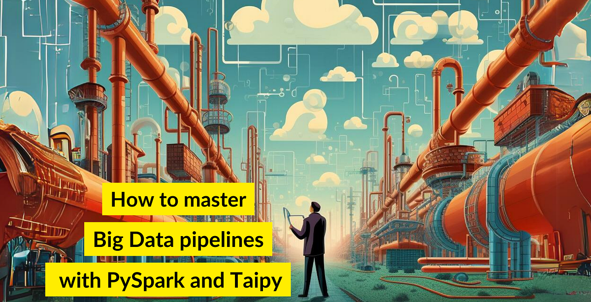 How To Master Big Data Pipelines With Pyspark And Taipy By Marine Gosselin Datadriveninvestor