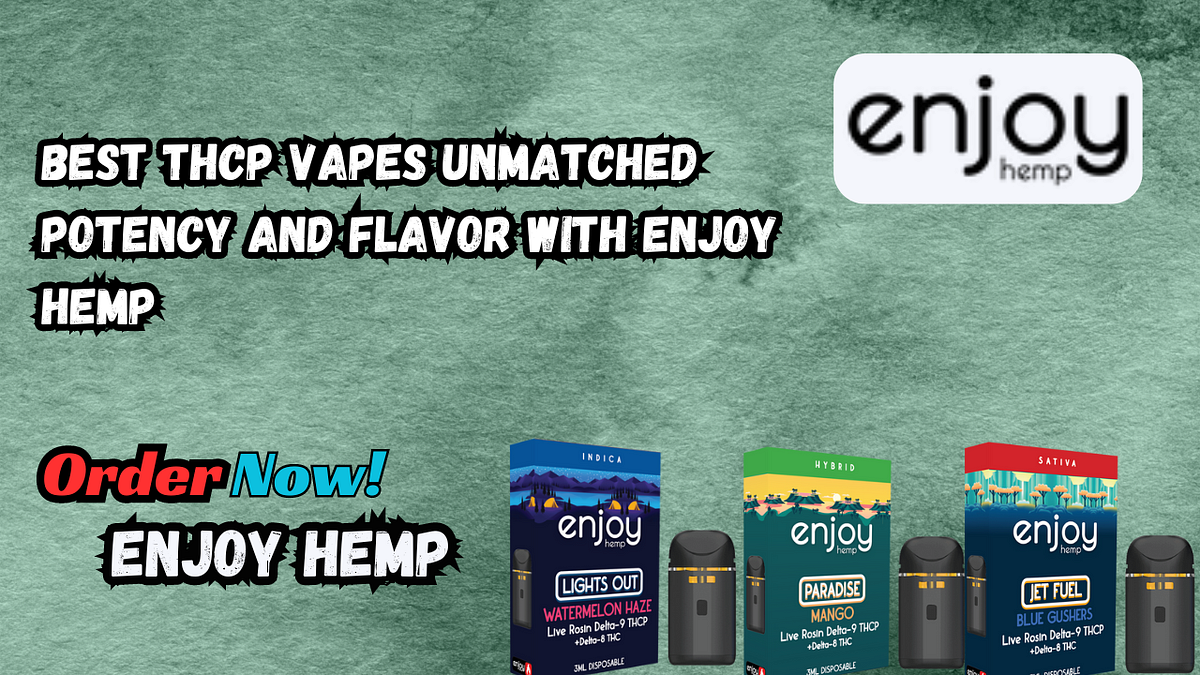Best THCP Vapes Unmatched Potency and Flavor with Enjoy Hemp | by ...