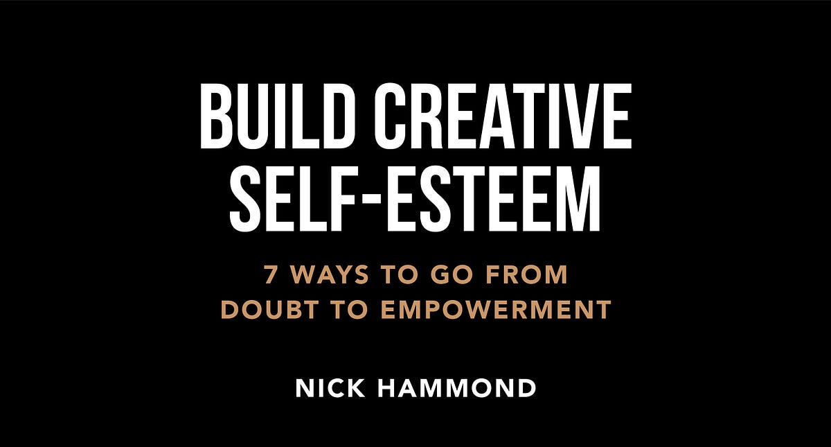 How to Build Creative Self-Esteem | by Nick Hammond | Jul, 2023 | Medium