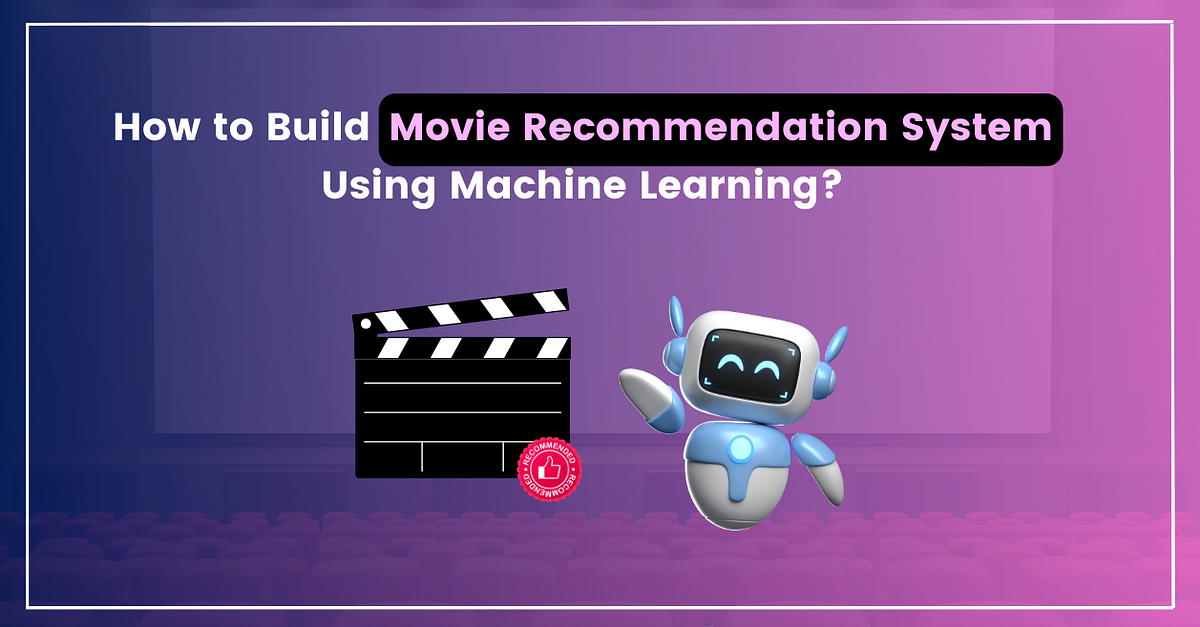 How to Build a Movie Recommendation System Using Machine Learning? | by ...