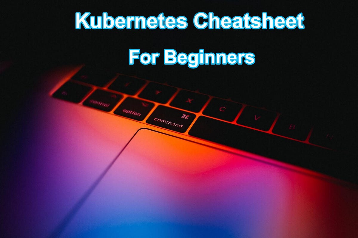 Kubernetes Cheatsheet For Beginners By Devopscurry Devopscurry Medium