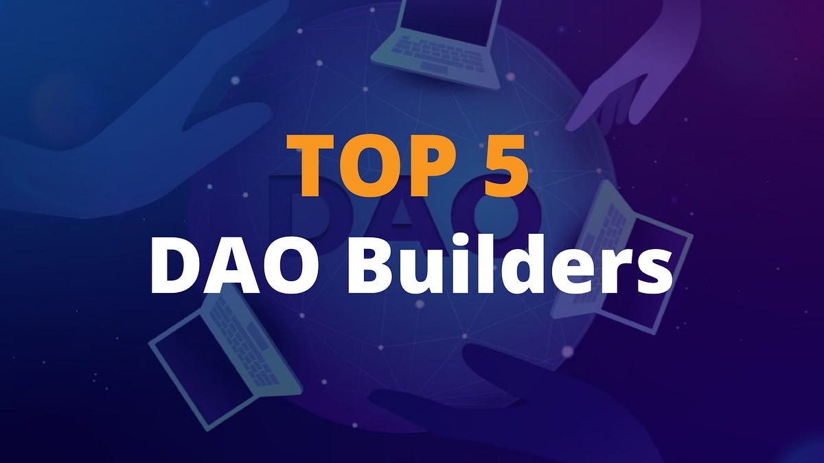 Top DAO Builders — What Should You Use to Decentralize Your Business in ...