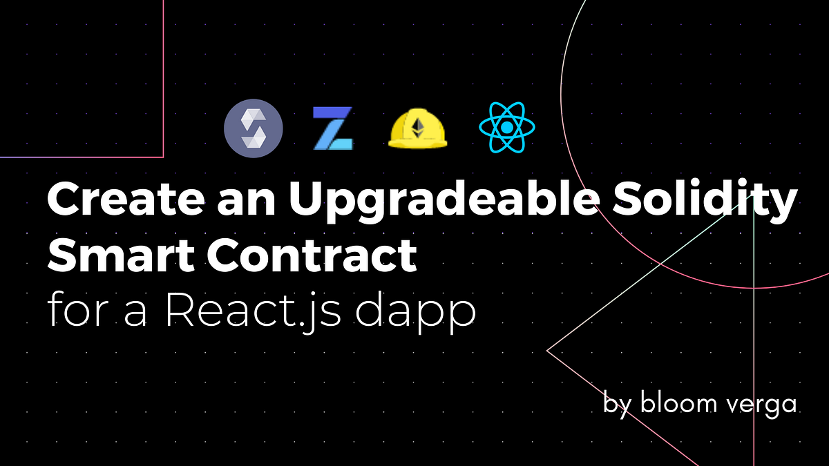 How to write an upgradeable Solidity Smart Contract for a react dapp | by Bloom Verga ...