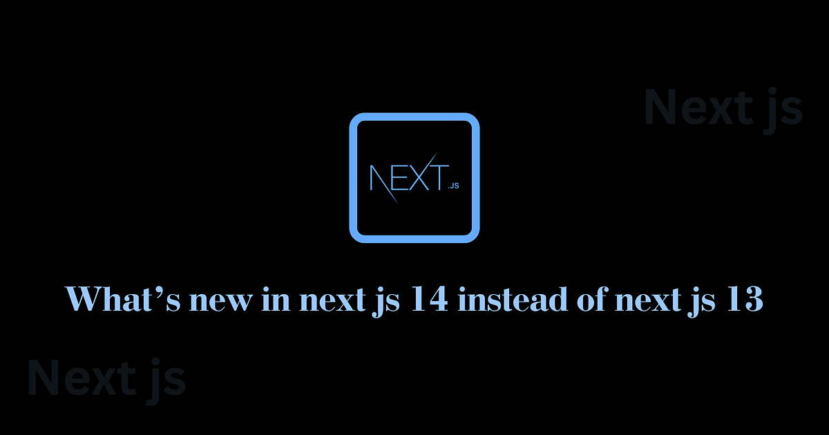 What’s new in Next.js 14 instead of Next.js 13 | by Tushar Patel | JavaScript in Plain English