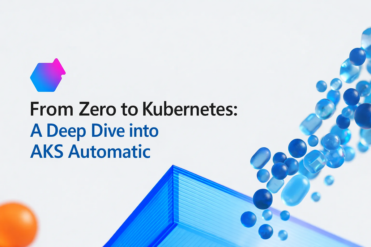 From Zero to Kubernetes: A Deep Dive into AKS Automatic. | by Dave R ...