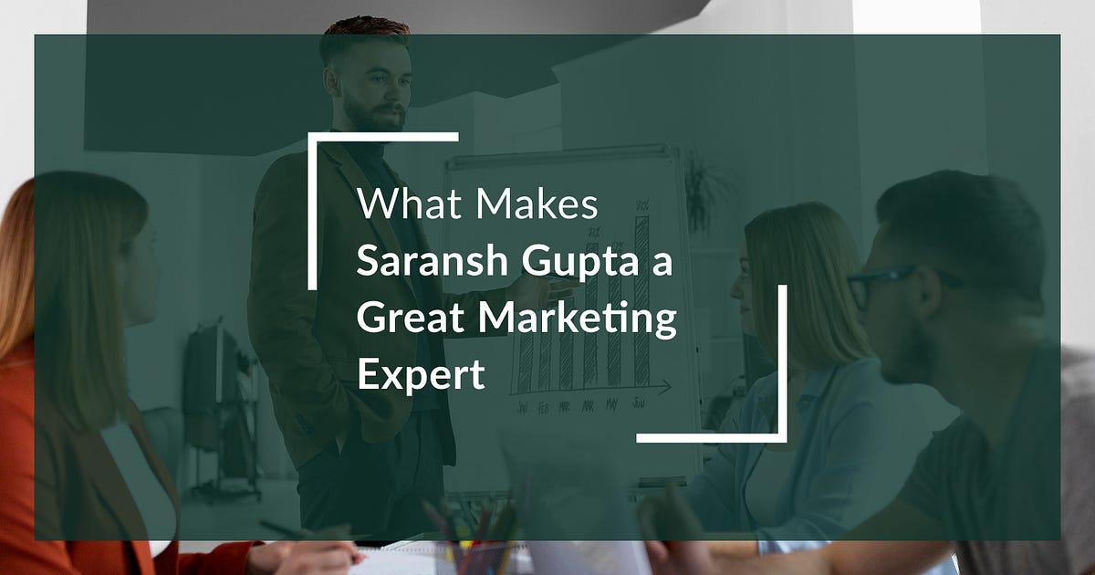 What Makes Saransh Gupta a Great Marketing Expert | by Sourav Poddar | Jun, 2025 | Medium
