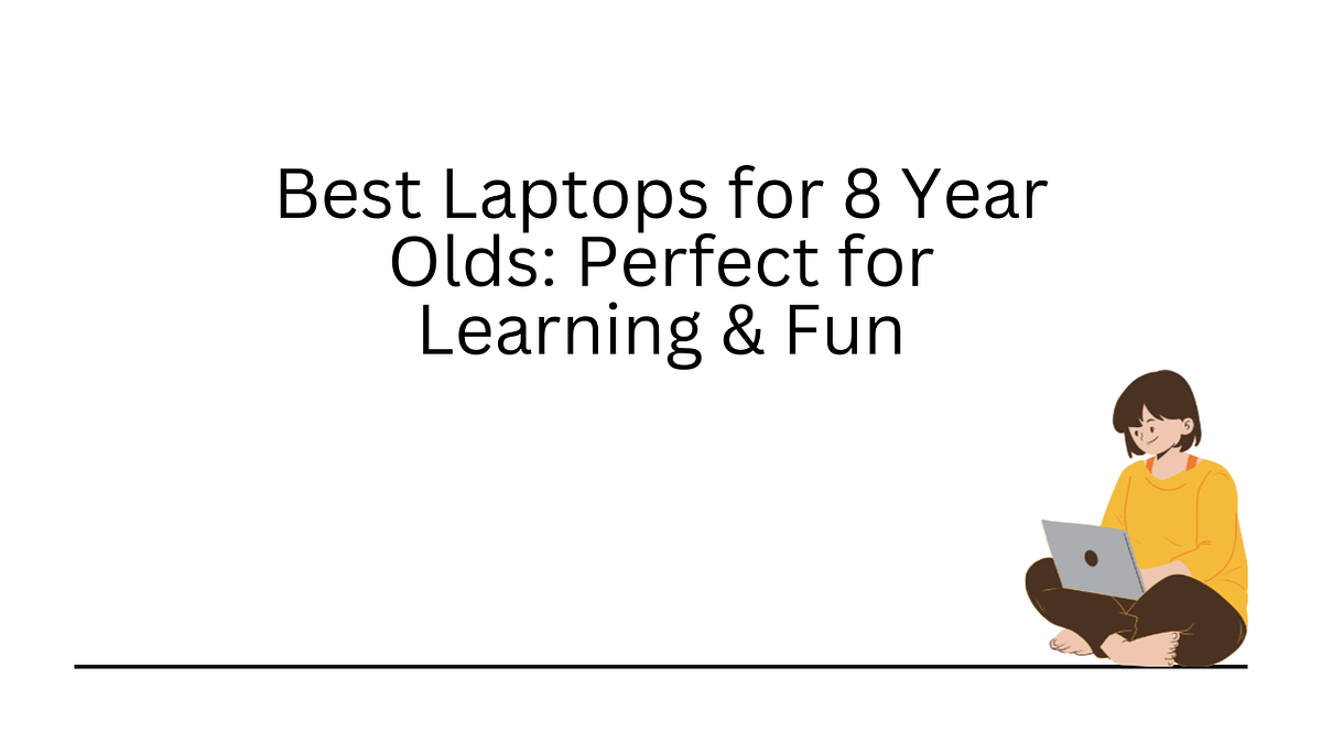 3 Best Laptops for 8 Year Olds 2024: Perfect for Learning & Fun | by ...