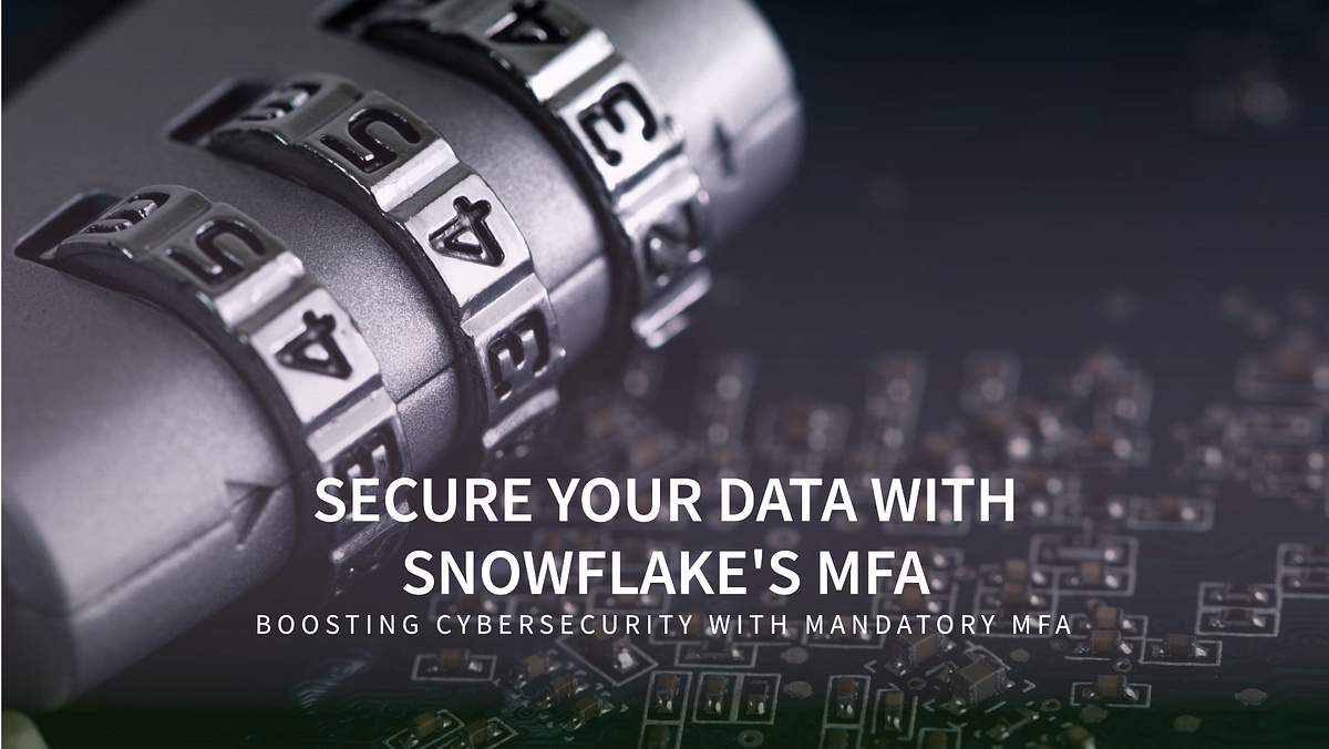 Boosting Cybersecurity: Snowflake Rolls Out Mandatory MFA to Safeguard Data | by Satish Kumar ...