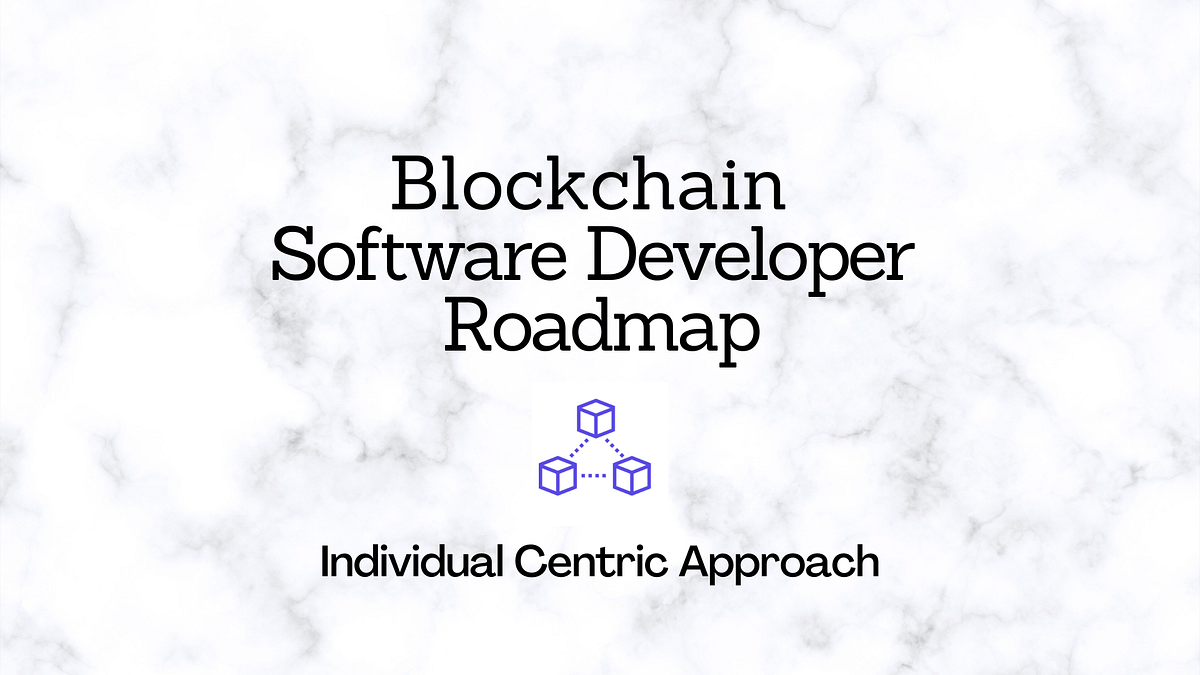Blockchain Software Developer Roadmap — ‘Individual Centric Approach ...