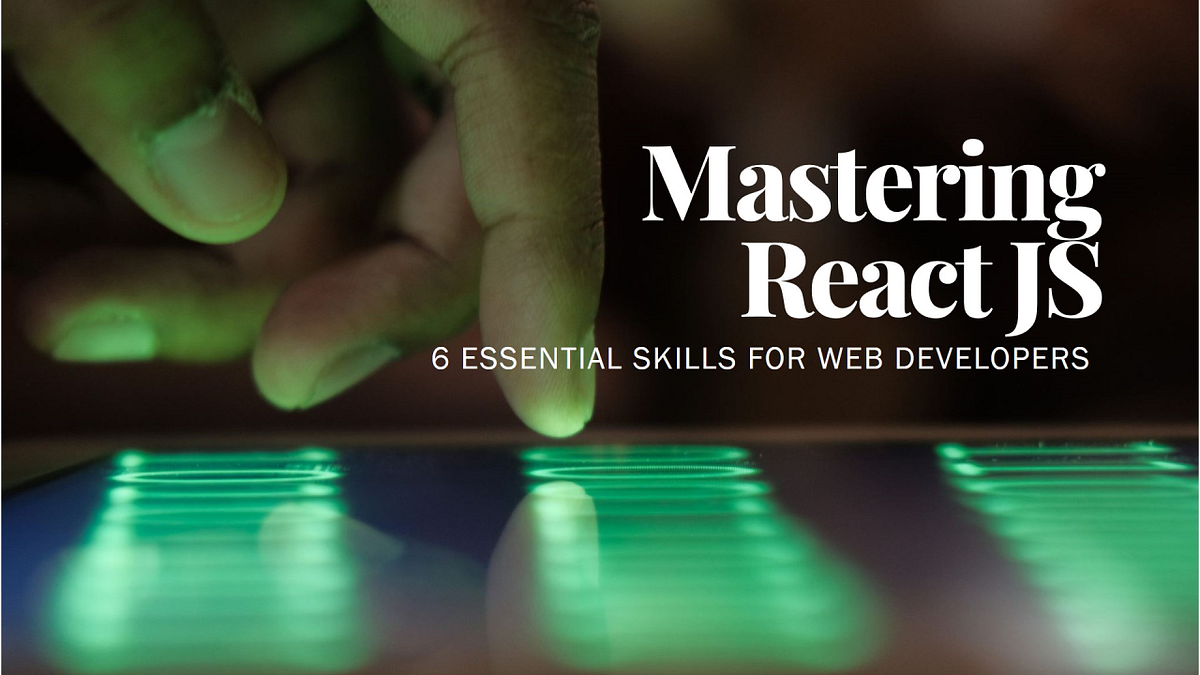 Mastering React JS: 6 Essential Skills for Web Developers | by III Amigoes | Medium