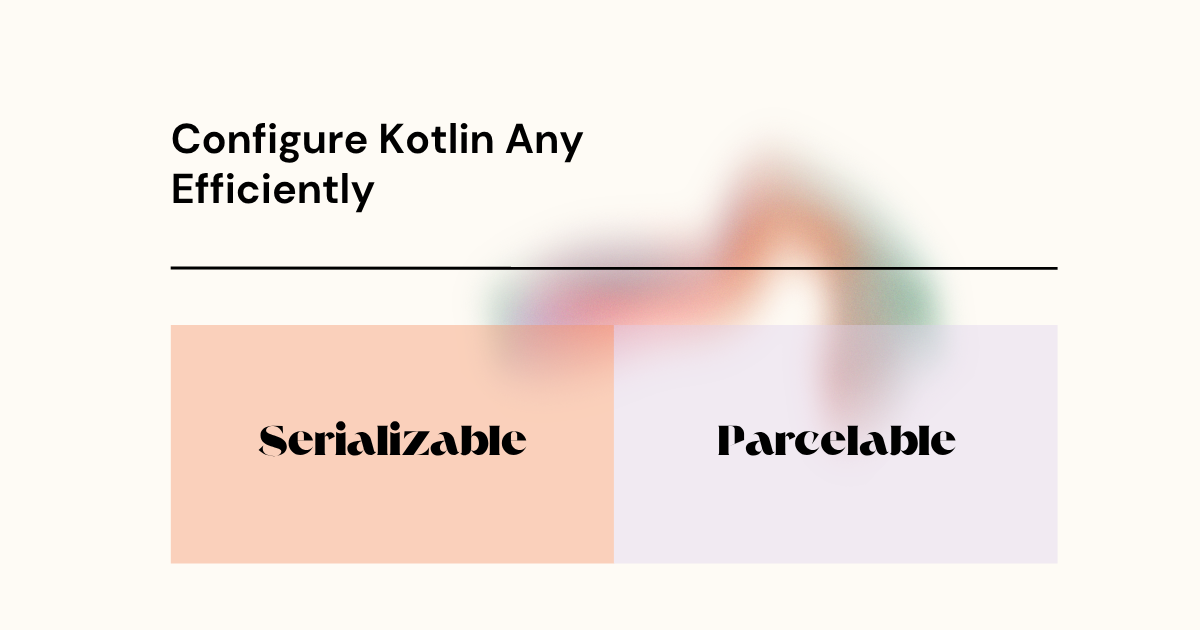 How to Configure Kotlin Any Serialization with Parcelable and ...