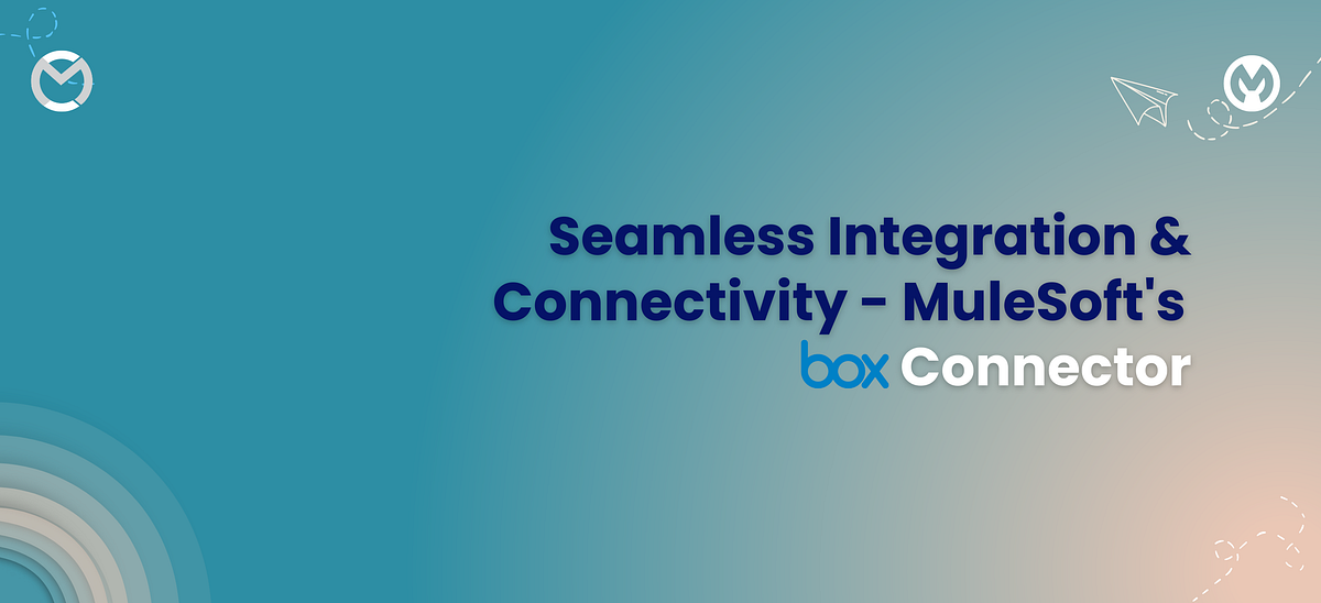 Seamless Integration & Connectivity — MuleSoft’s Box Connector | by ...