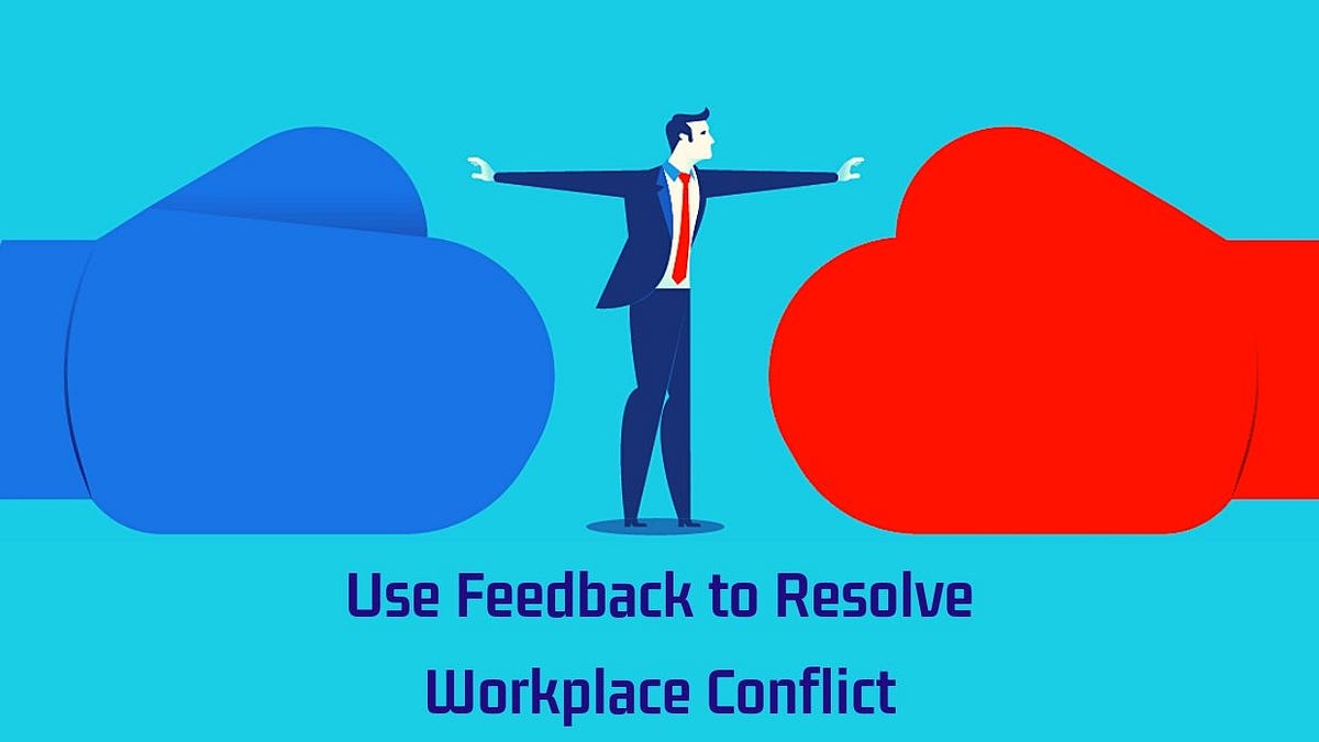 Using Feedback to Resolve Workplace Conflict | by Seetha Rani | Medium