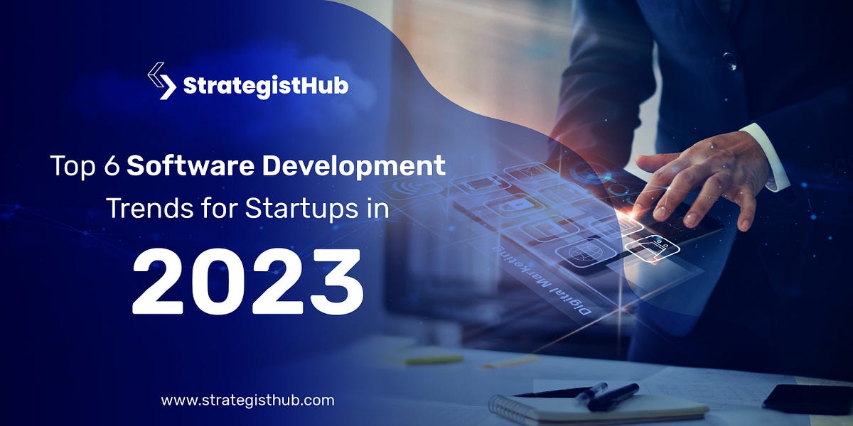 TOP 6 SOFTWARE DEVELOPMENT TRENDS FOR STARTUPS IN 2023 | by ...