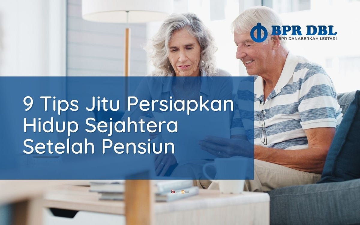 9 Tips Jitu Persiapkan Hidup Sejahtera Setelah Pensiun | by bprdbloke | Medium