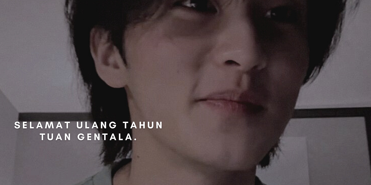 selamat ulang tahun Tuan Gentala | by Patrania Hestia | Medium