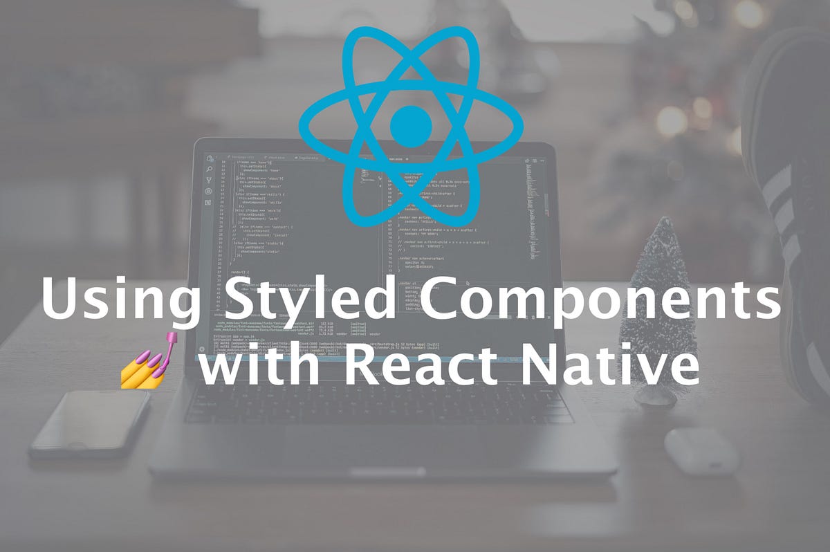 Using Styled Components with React Native | by Aman Mittal | Level Up Coding
