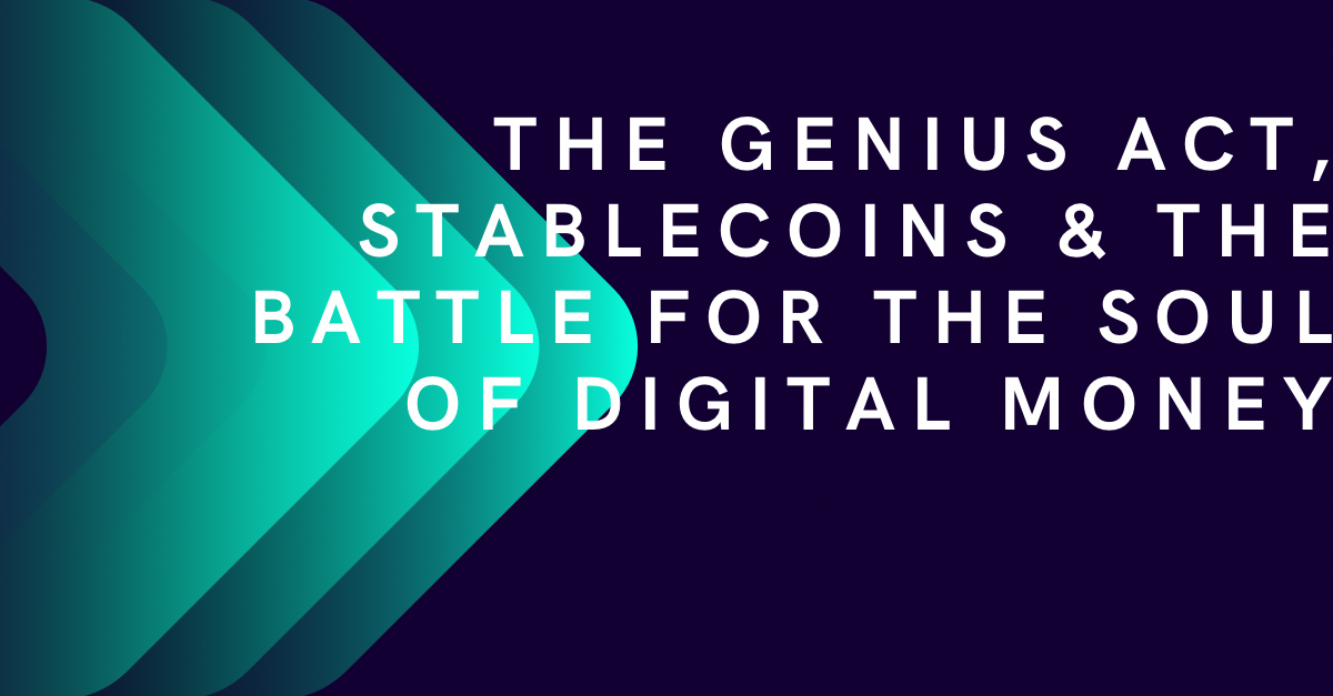The GENIUS Act, Stablecoins & The Battle for the Soul of Digital Money ...