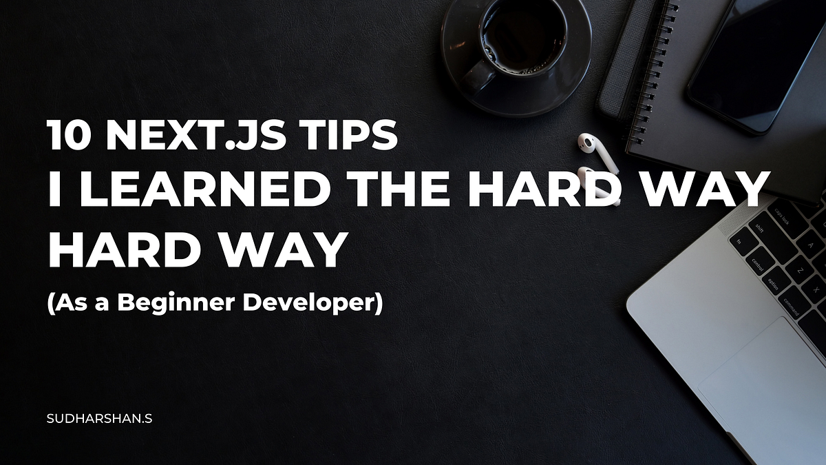 10 Next.js Tips I Learned the Hard Way (As a Beginner Developer) | by ...