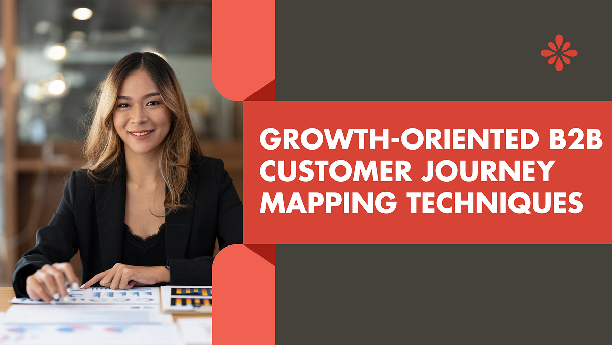 Growth-Oriented B2B Customer Journey Mapping Techniques | by Shiv Rathe | Aug, 2024 | Medium